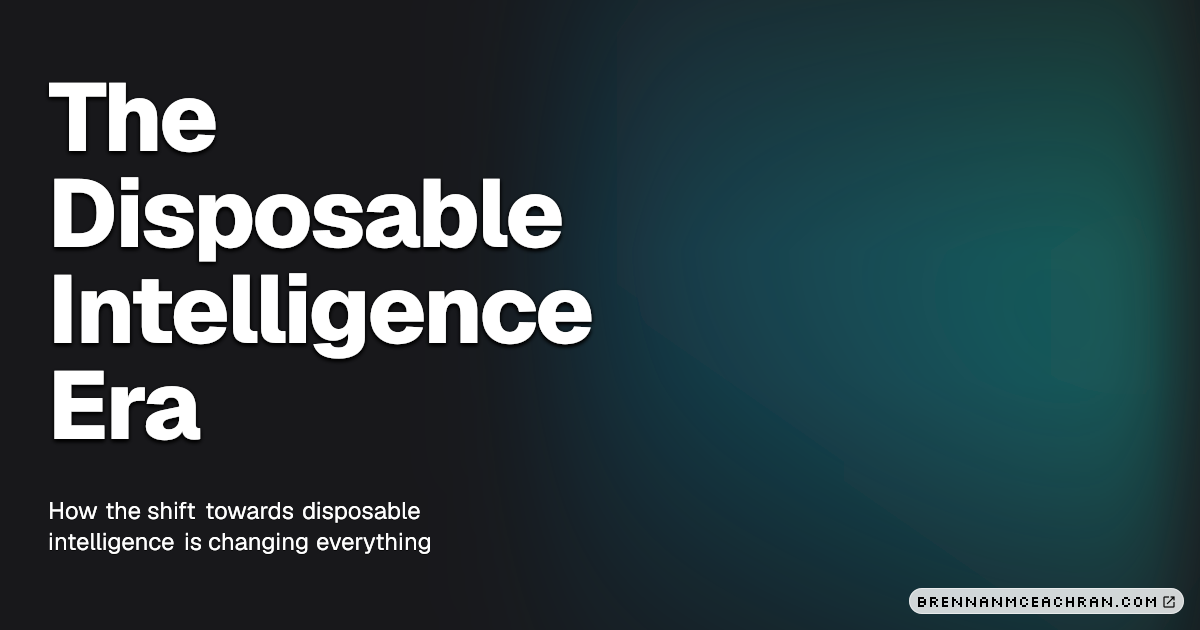 The Disposable Intelligence Era | Brennan McEachran
